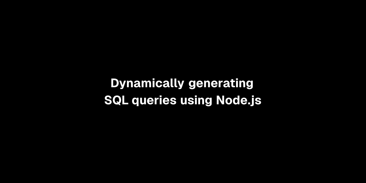 Dynamically generating SQL queries using Node.js
