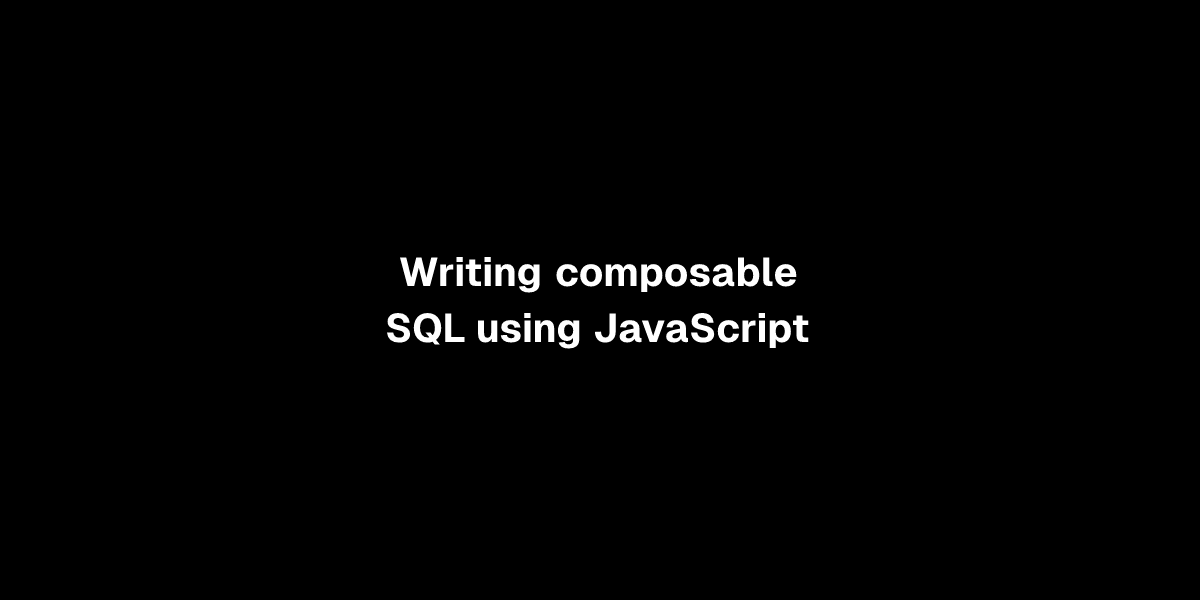 Writing composable SQL using JavaScript